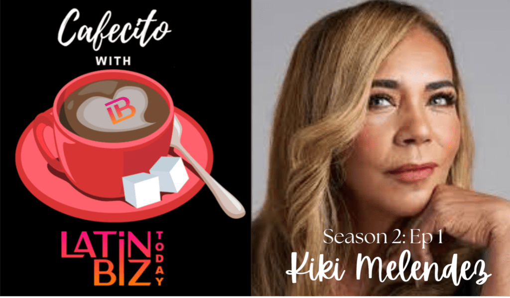 Latina Powerhouse Kiki Melendez's Next Act [podcast] - Latin Business Today